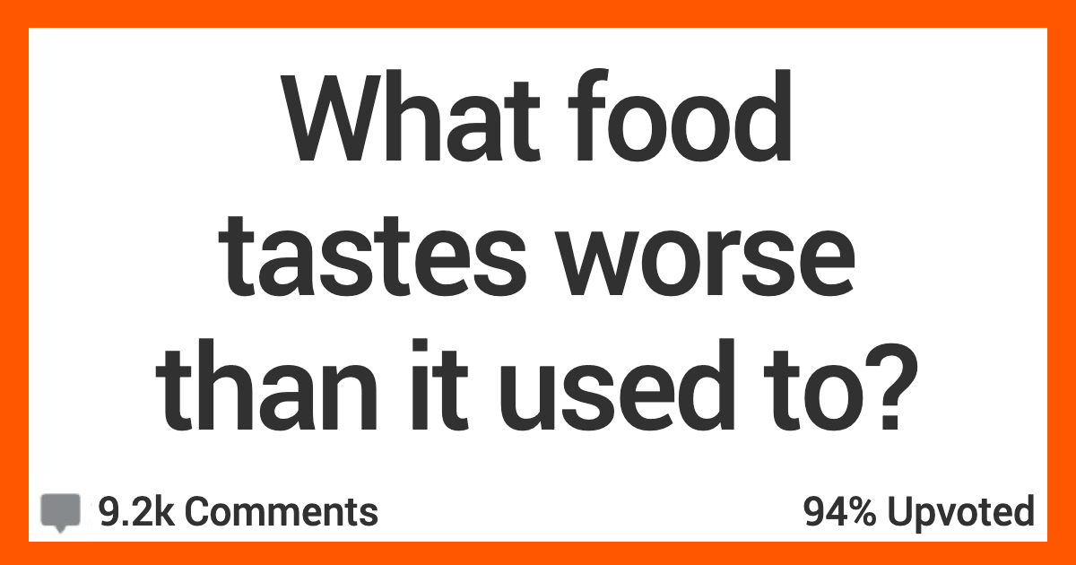 13 People Discuss the Foods They Think Don’t Taste as Good as They Used ...
