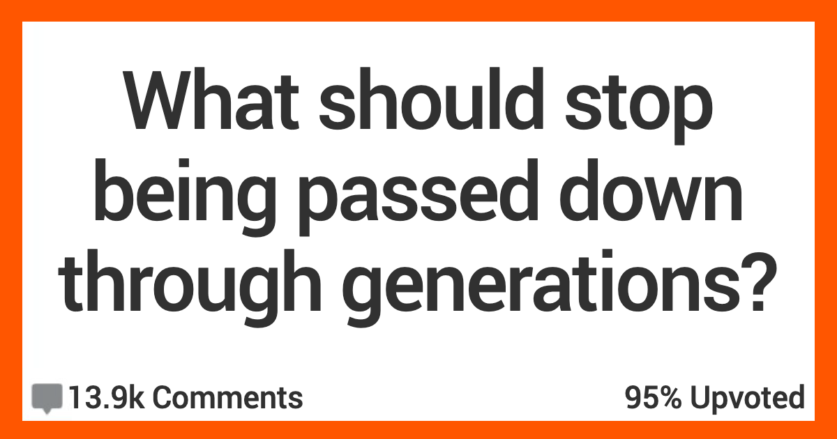 12 People Talk About What They Think Needs to Stop Being Passed Down ...