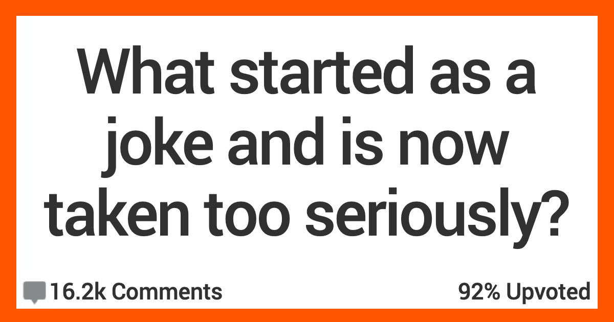 13 People Talk About Things That Started as Jokes but Are Now Taken Way ...