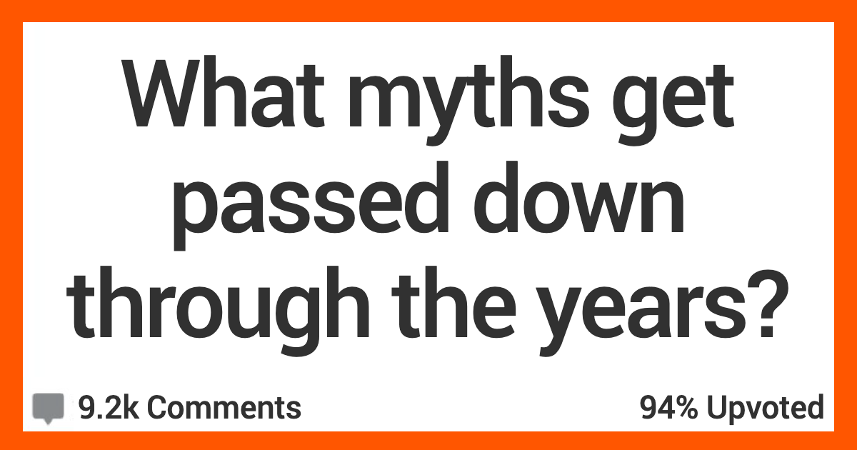 12 People Discuss Myths That Continue to Be Passed Down Through the ...