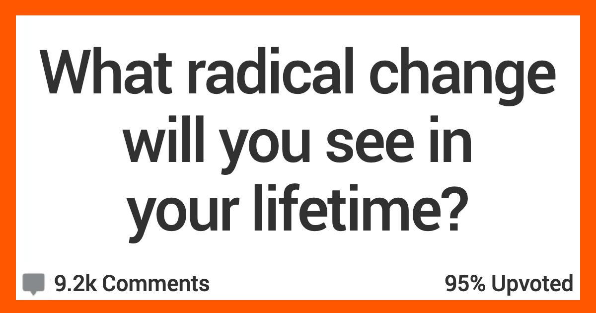 13 People Talk About the Radical Changes They Think They’ll See if ...