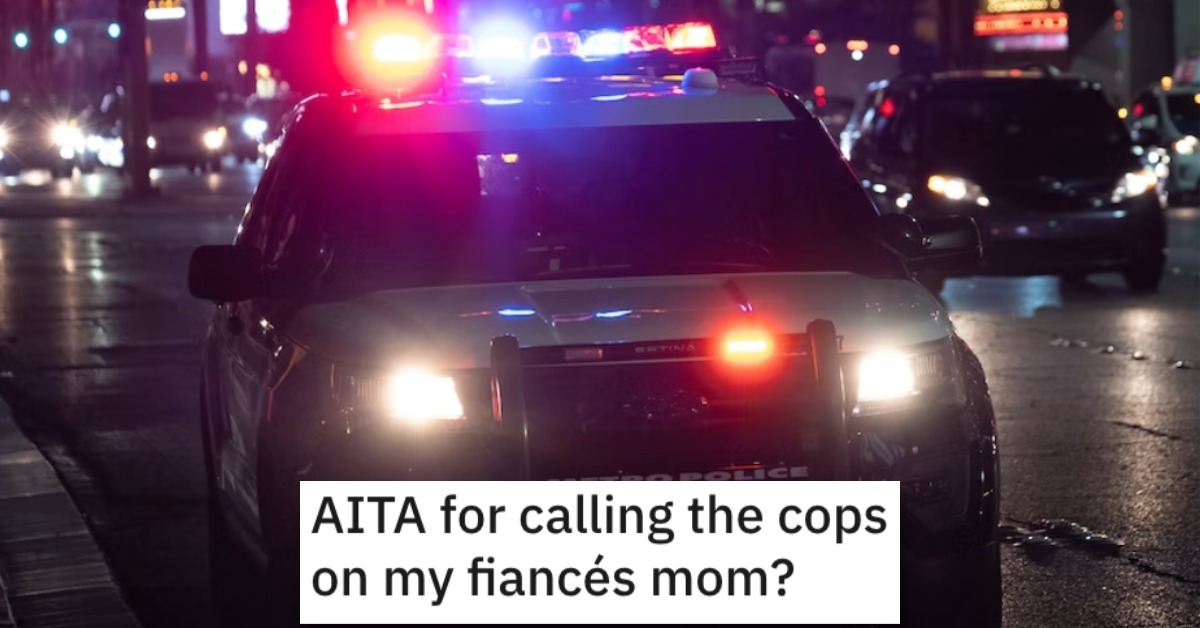Man Asks if He’s a Jerk for Calling the Cops on His Fiance’s Mom ...