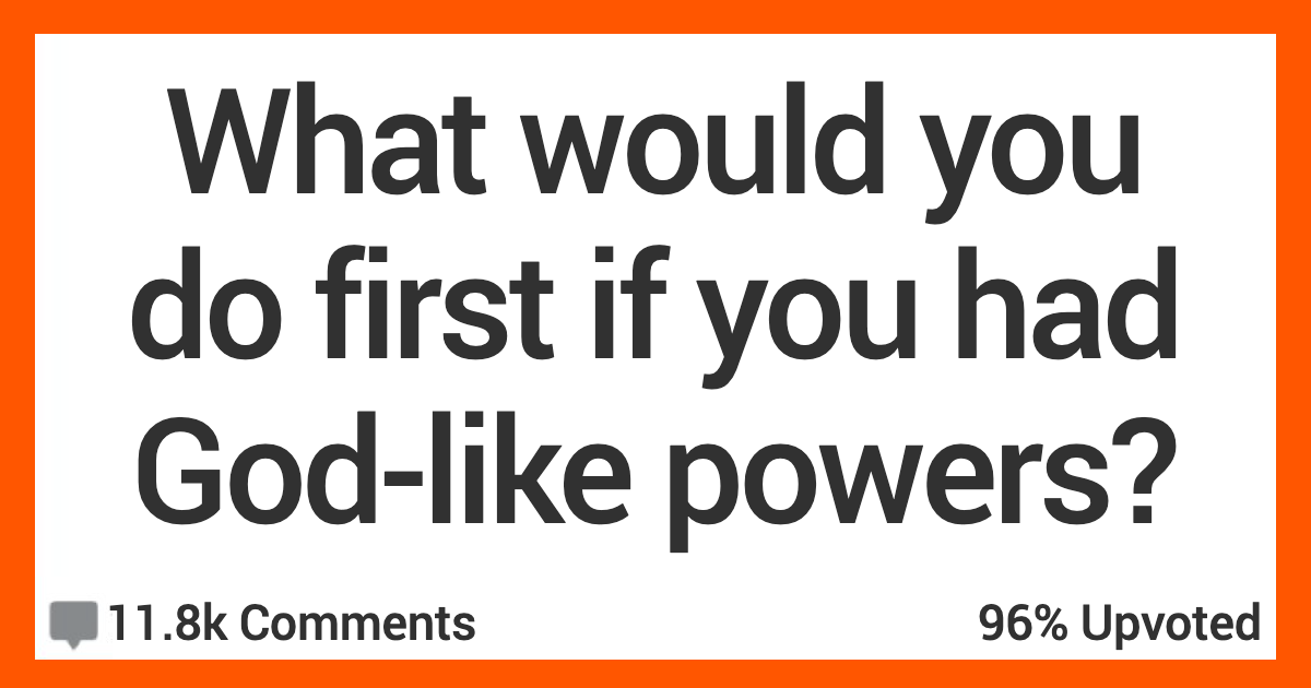 People Share What They’d Do First if They Had Godlike Powers Over the ...
