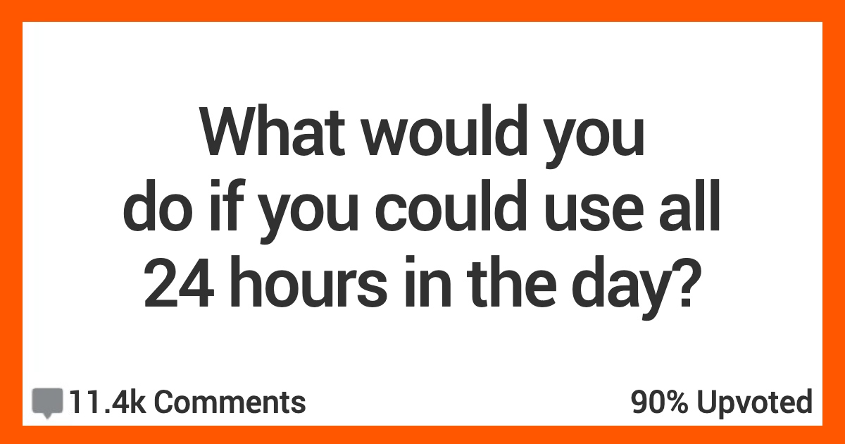 What Would You Do With 24 Usable Hours In Every Day? » TwistedSifter