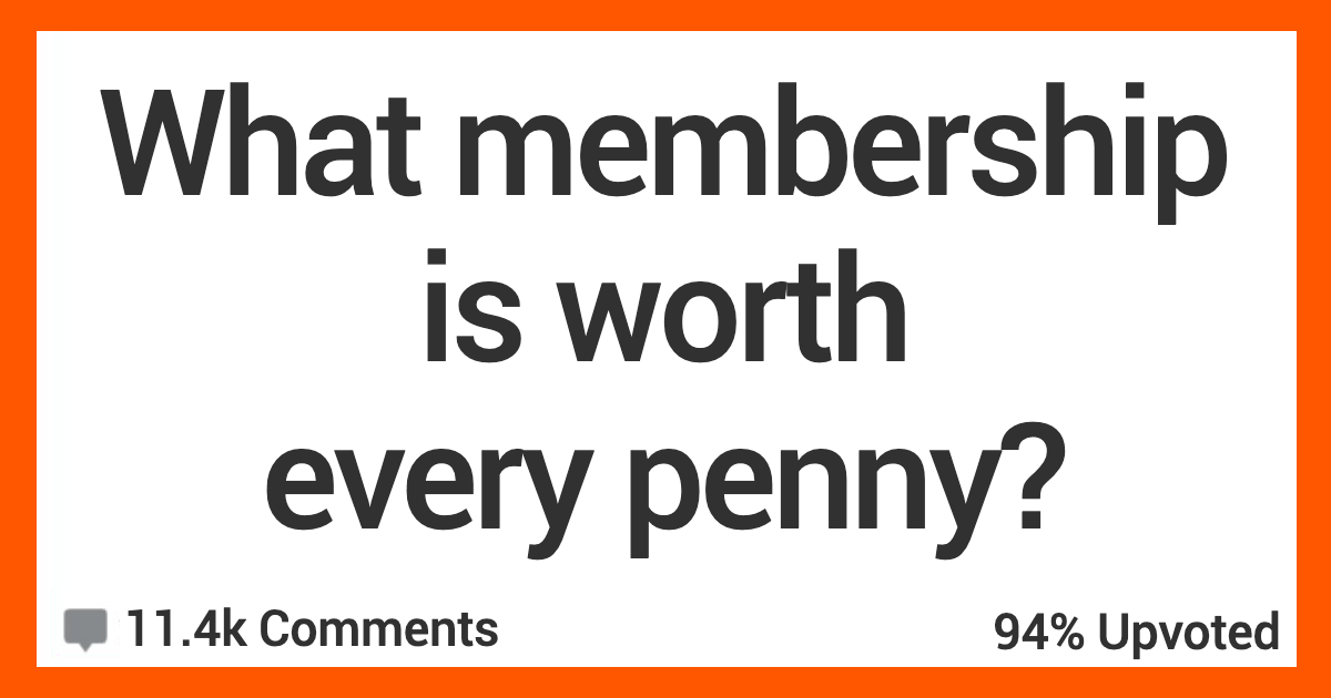 People Talk About the Memberships They Think Are Worth Every Penny ...