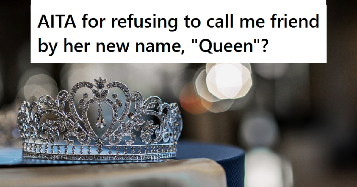 His Girlfriend’s Friend Changed Her Name To “Queen,” But He Refuses To ...