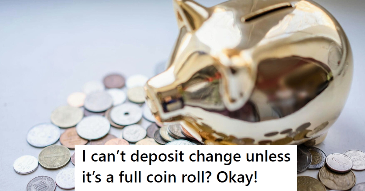 This Woman’s Bank Wouldn’t Let Her Deposit Change Unless It Was Full ...