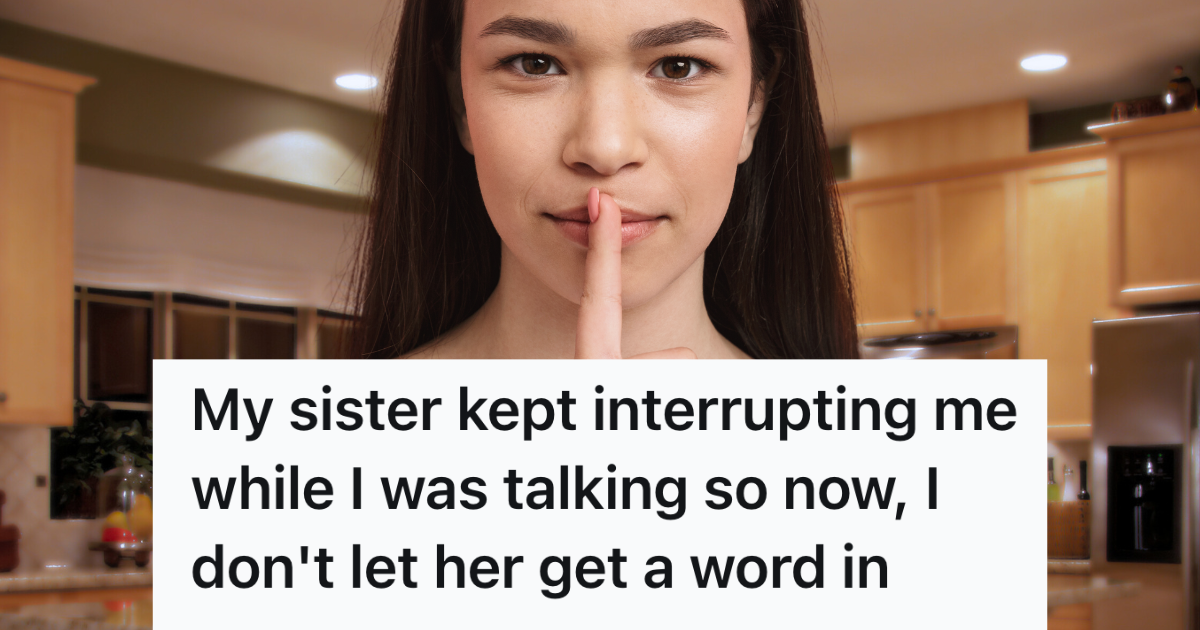 Her Sister Kept Overpowered Every Conversation She Was In, So Her Sister Started Interrupting ...