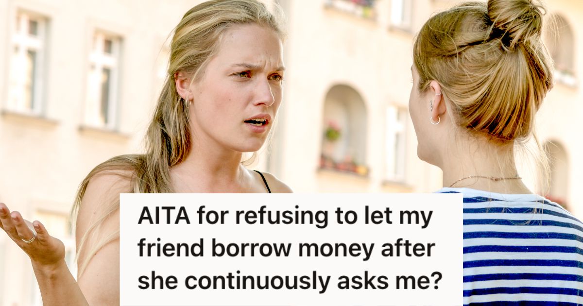 Her Friend Who Has Been Going Through Some Financial Struggles Keeps Asking To Borrow Money, But ...