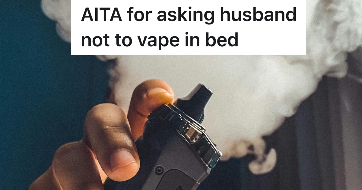 Wife Asks Husband Not To Vape In Bed Because The Smoke Blows In Her ...